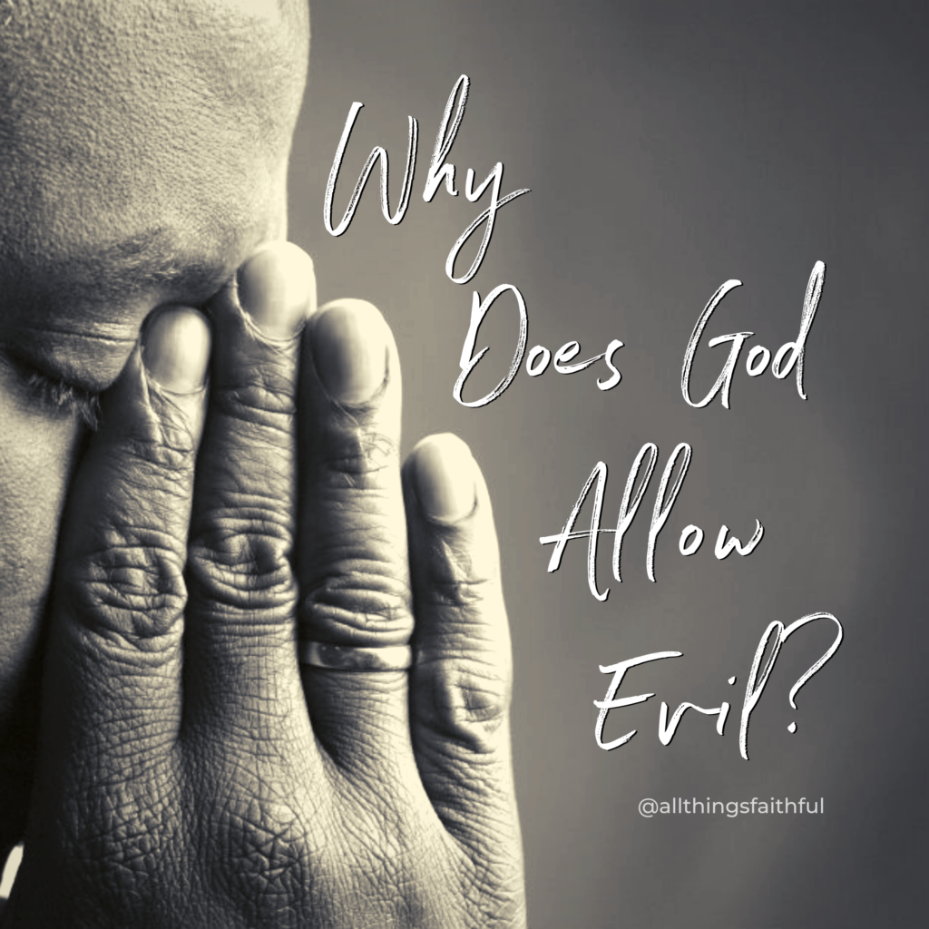 Why Does God Allow Evil? - all things faithful Why Does God Allow Evil? - all things faithful